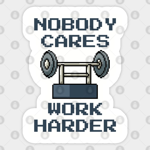 Nobody Cares Work Harder - Pixel Art - Nobody Cares Work Harder - Sticker | TeePublic